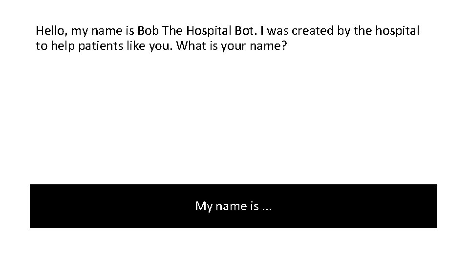 Hello my name is Bob The Hospital Bot