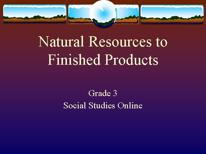 Natural Resources to Finished Products Grade 3 Social
