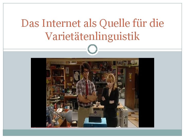 Das Internet als Quelle fr die Variettenlinguistik Gliederung