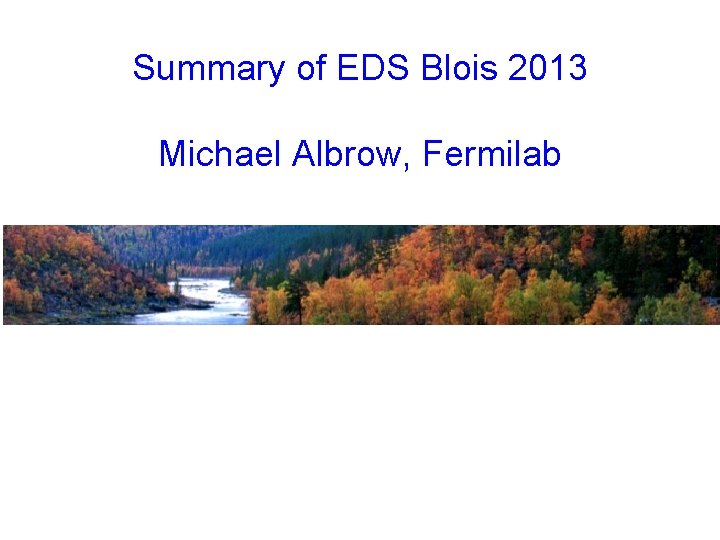 Summary of EDS Blois 2013 Michael Albrow Fermilab