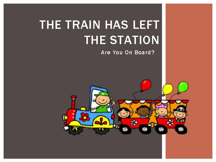 THE TRAIN HAS LEFT THE STATION Are You