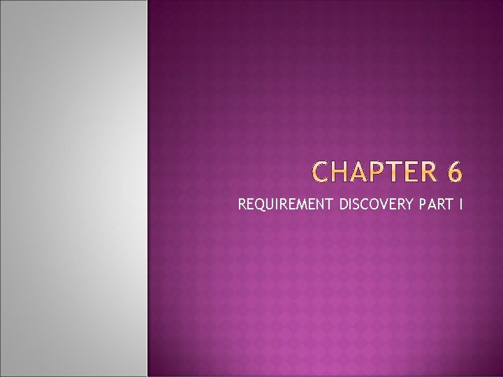 REQUIREMENT DISCOVERY PART I Requirement discovery includes those