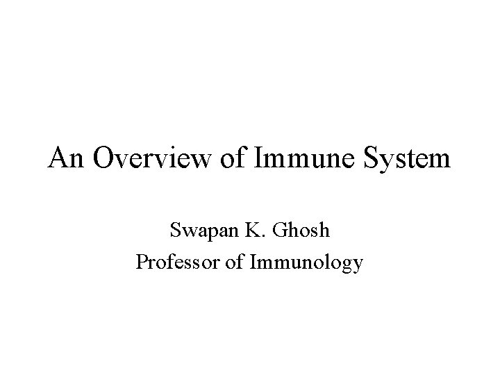 An Overview of Immune System Swapan K Ghosh
