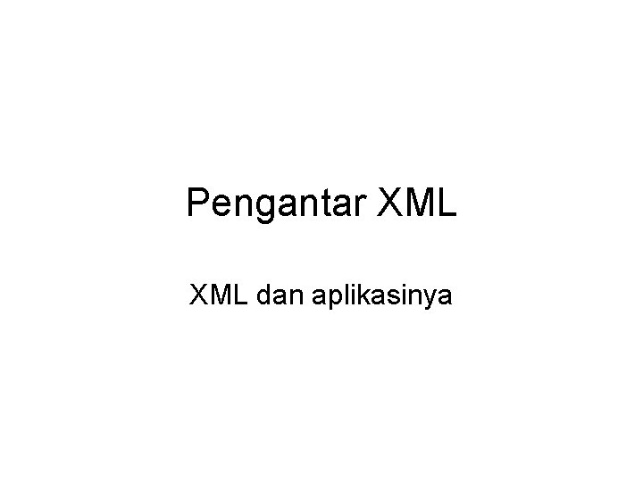 Pengantar XML dan aplikasinya XML e Xtensible Markup