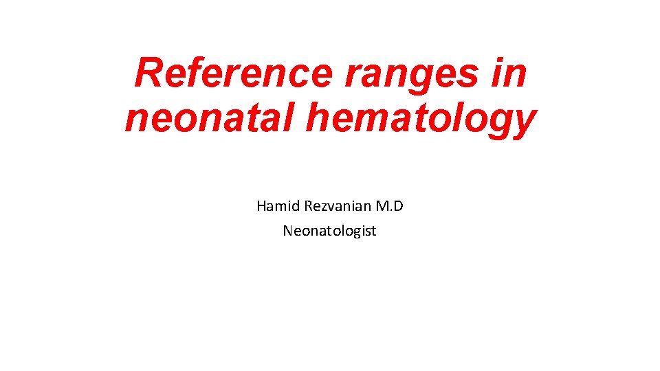 Reference ranges in neonatal hematology Hamid Rezvanian M