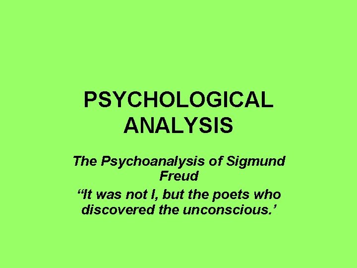 PSYCHOLOGICAL ANALYSIS The Psychoanalysis of Sigmund Freud It