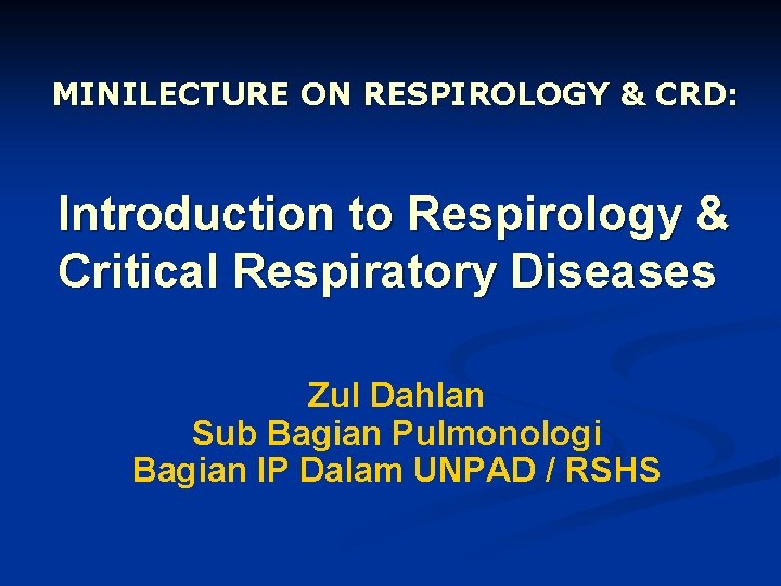 MINILECTURE ON RESPIROLOGY CRD Introduction to Respirology Critical
