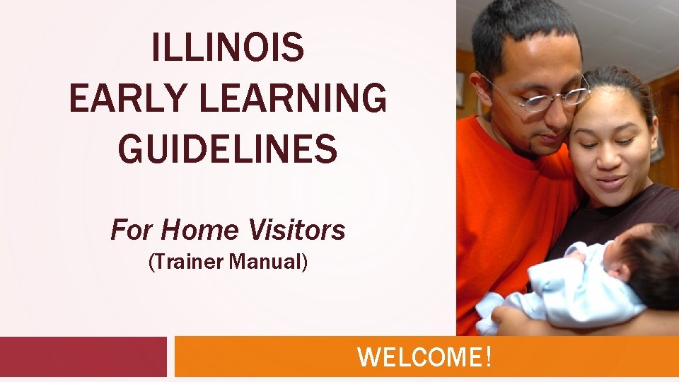 ILLINOIS EARLY LEARNING GUIDELINES For Home Visitors Trainer