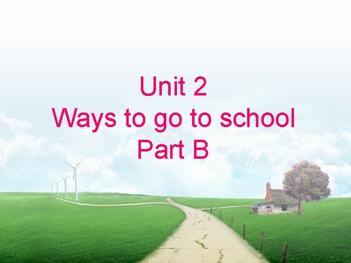 Unit 2 Ways to go to school Part