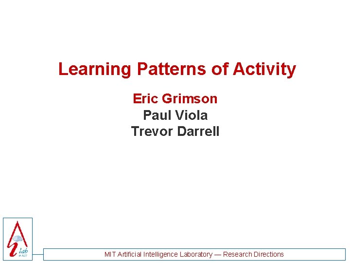 Learning Patterns of Activity Eric Grimson Paul Viola