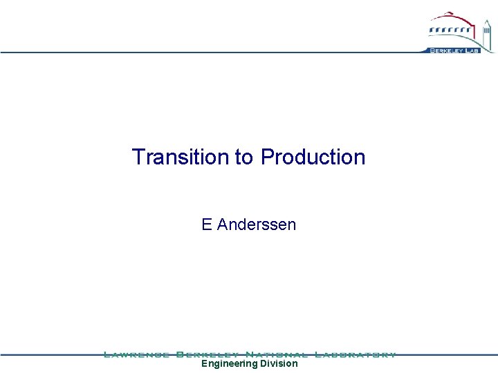 Transition to Production E Anderssen Engineering Division Overview