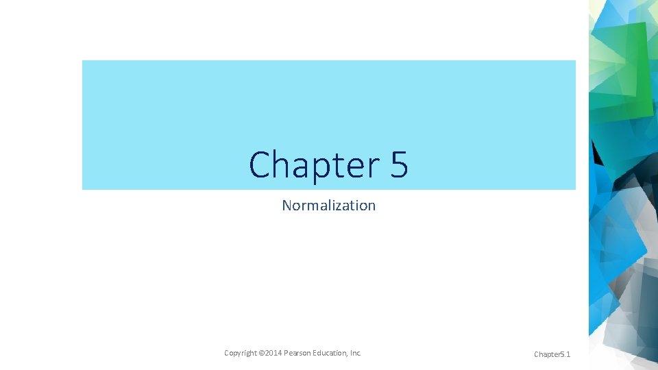 Chapter 5 Normalization Copyright 2014 Pearson Education Inc