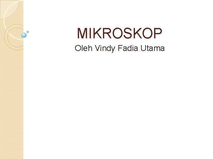 MIKROSKOP Oleh Vindy Fadia Utama SEJARAH MIKROSKOP Pelopor