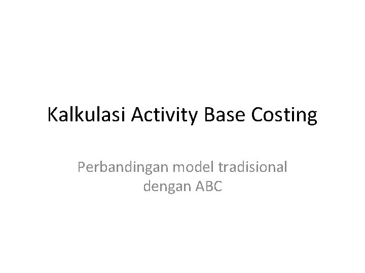 Kalkulasi Activity Base Costing Perbandingan model tradisional dengan