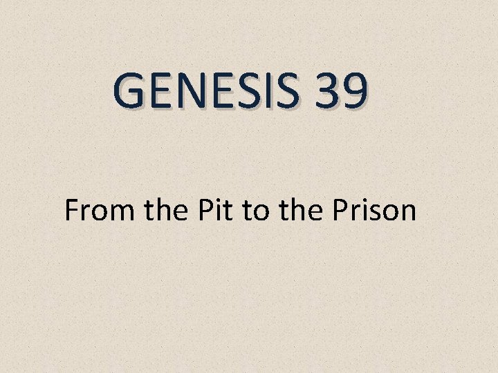 GENESIS 39 From the Pit to the Prison
