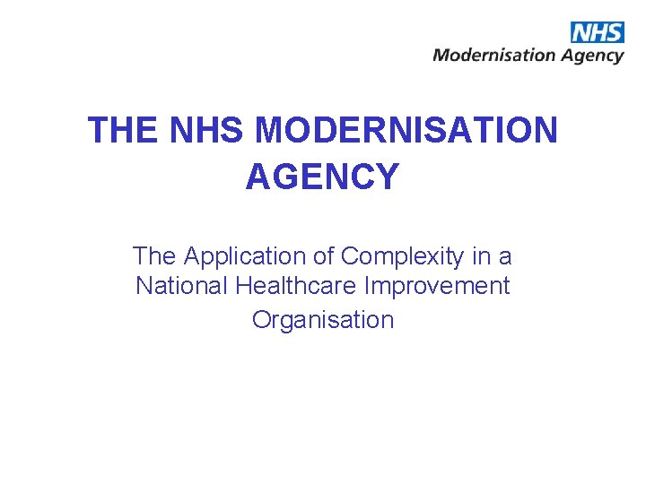 THE NHS MODERNISATION AGENCY The Application of Complexity