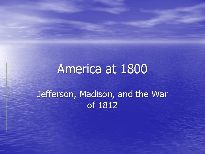 America at 1800 Jefferson Madison and the War