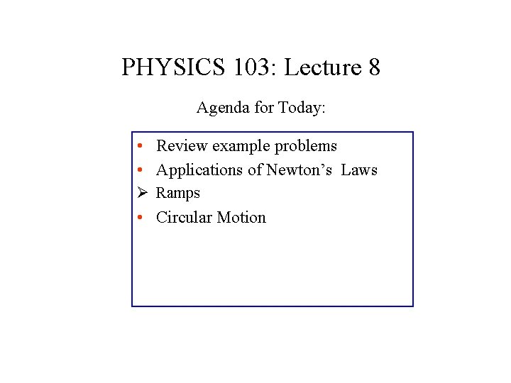 PHYSICS 103 Lecture 8 Agenda for Today Review