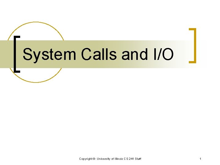 System Calls and IO Copyright University of Illinois