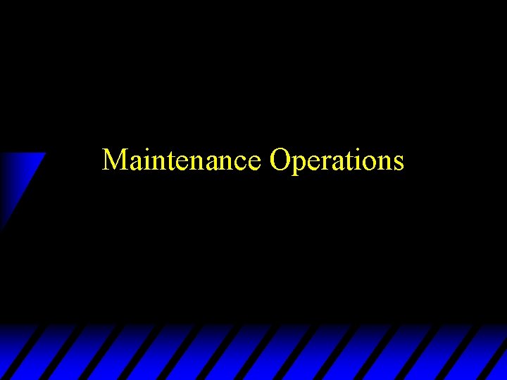 Maintenance Operations Principles of Maintenance u Maintenance performed