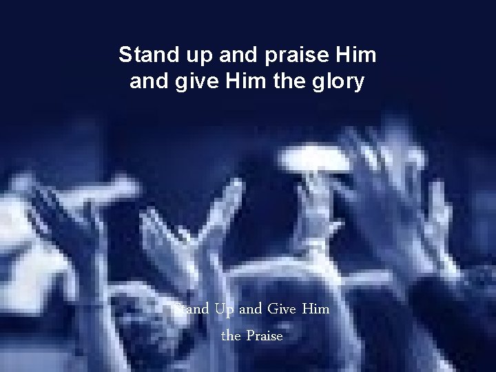 Stand Up and Give Him the Praise Who