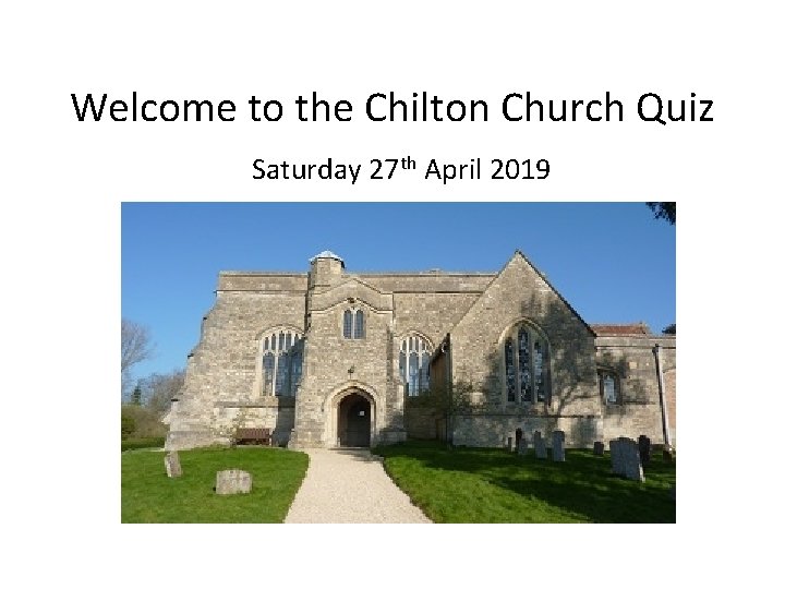 Welcome to the Chilton Church Quiz Saturday 27