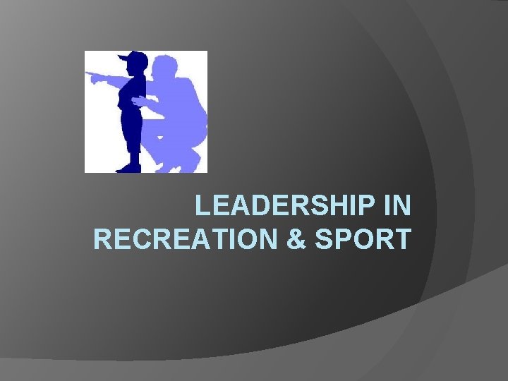 LEADERSHIP IN RECREATION SPORT What does it mean