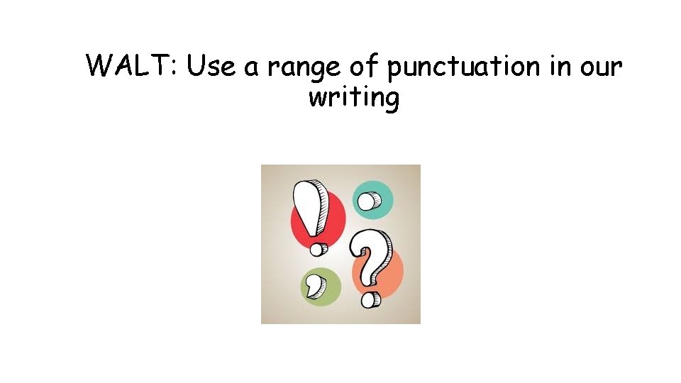 WALT Use a range of punctuation in our