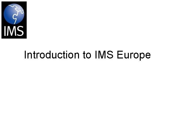 IMS in Europe But first a little background