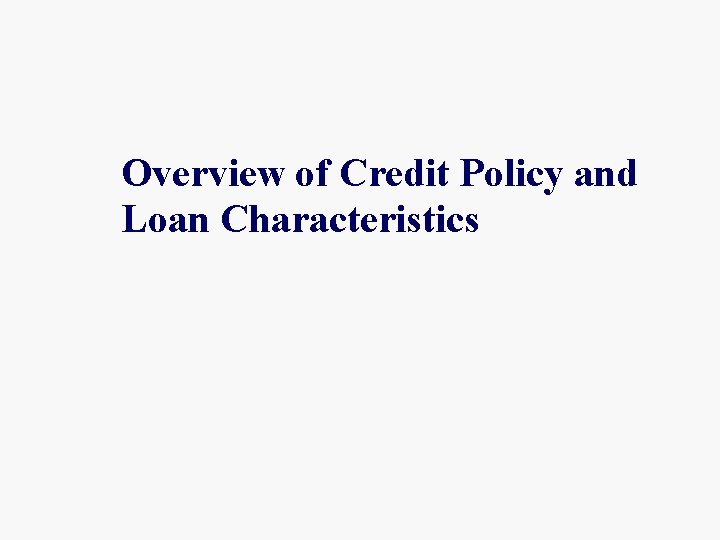 Overview of Credit Policy and Loan Characteristics Recent