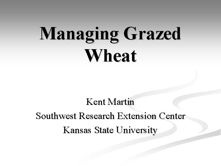 Managing Grazed Wheat Kent Martin Southwest Research Extension