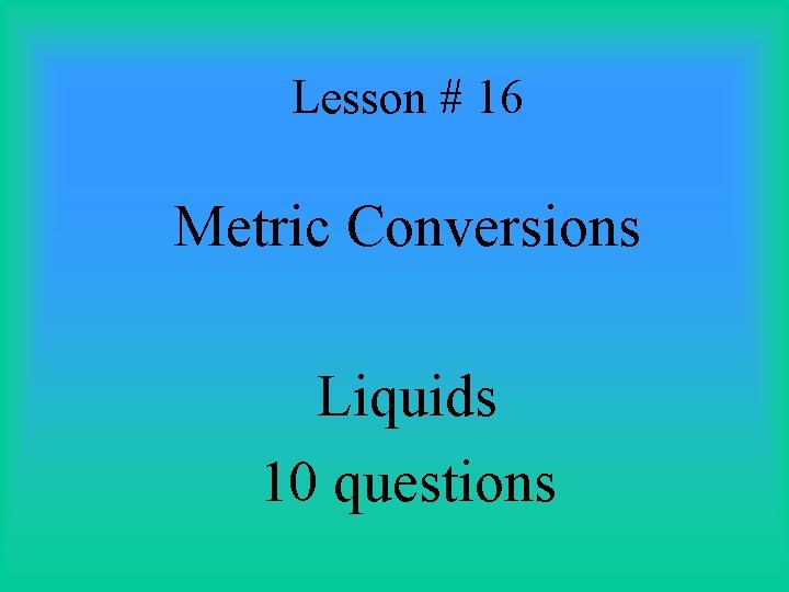 Lesson 16 Metric Conversions Liquids 10 questions The