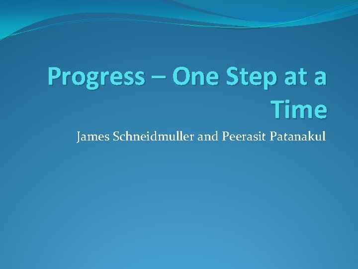 Progress One Step at a Time James Schneidmuller