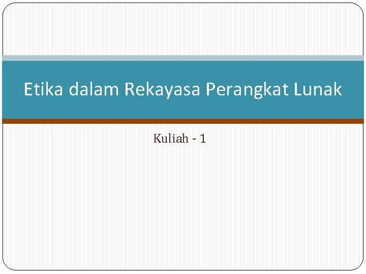 Etika dalam Rekayasa Perangkat Lunak Kuliah 1 Etika