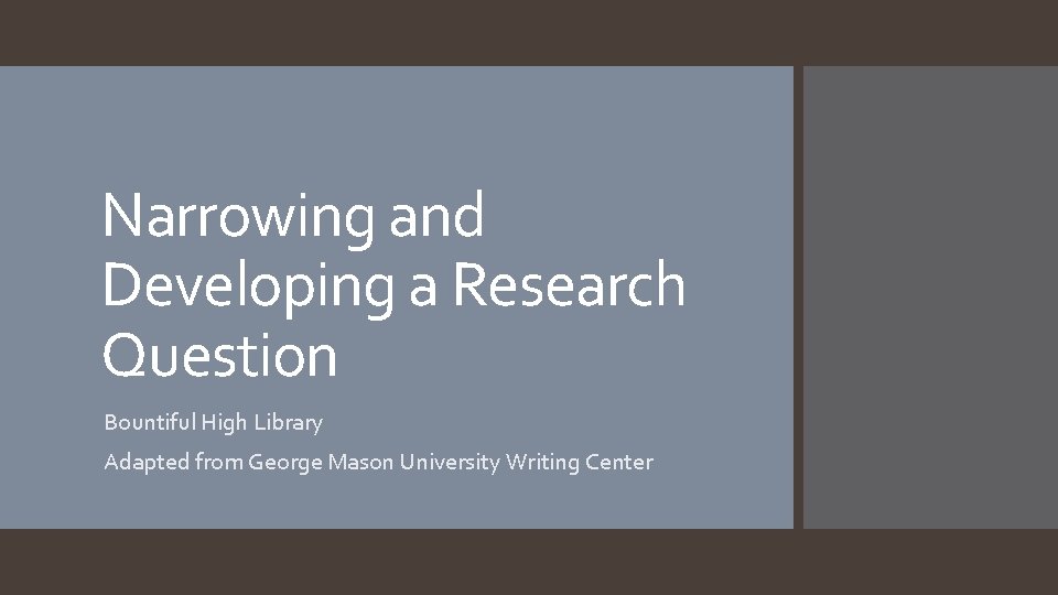 Narrowing and Developing a Research Question Bountiful High