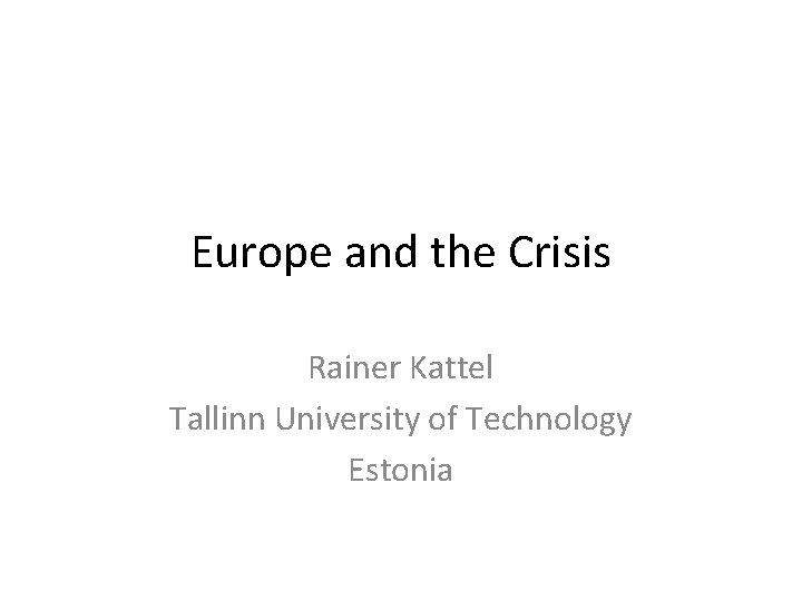 Europe and the Crisis Rainer Kattel Tallinn University