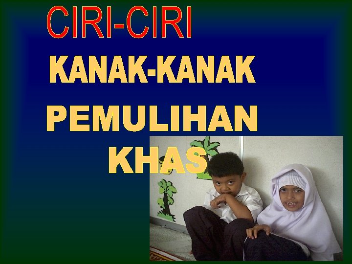 UNIT PENDIDIKAN KHAS JABATAN PELAJARAN MELAKA CIRICIRI KANAKKANAK