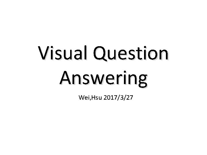 Visual Question Answering Wei Hsu 2017327 Outline Introduction
