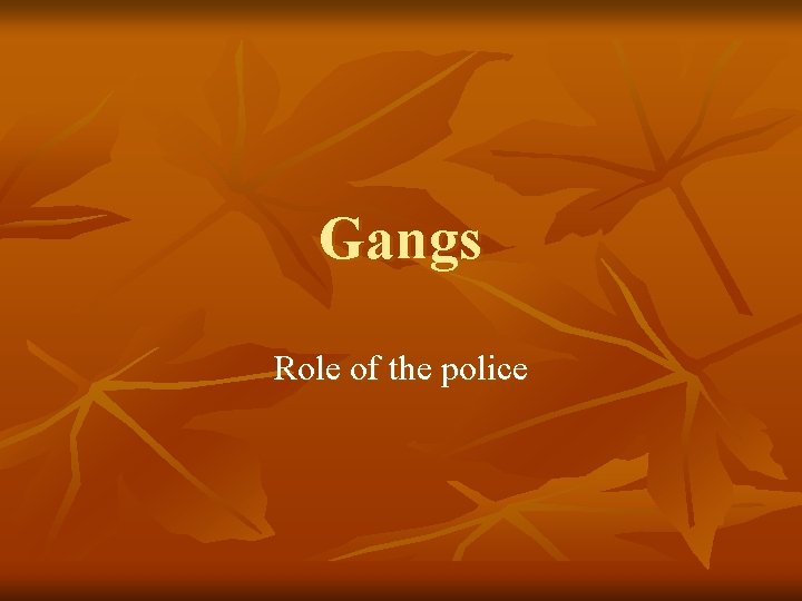 Gangs Role of the police Definition n n