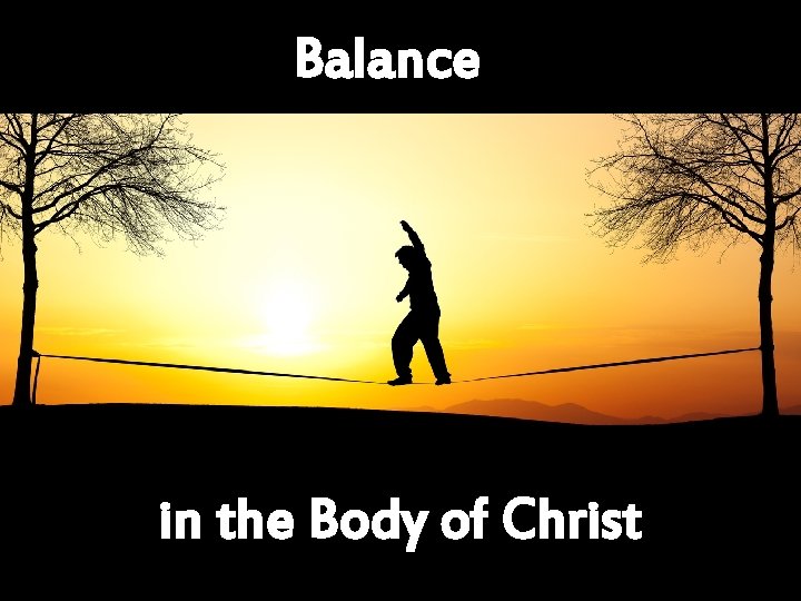 Balance in the Body of Christ Jesus personally