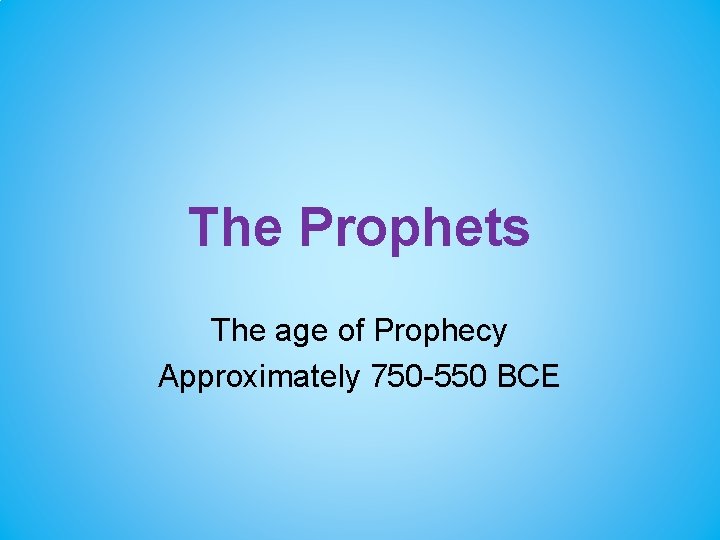 The Prophets The age of Prophecy Approximately 750