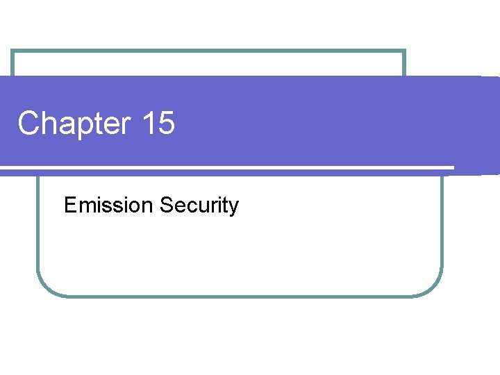 Chapter 15 Emission Security Introduction Emissions Security Emsec