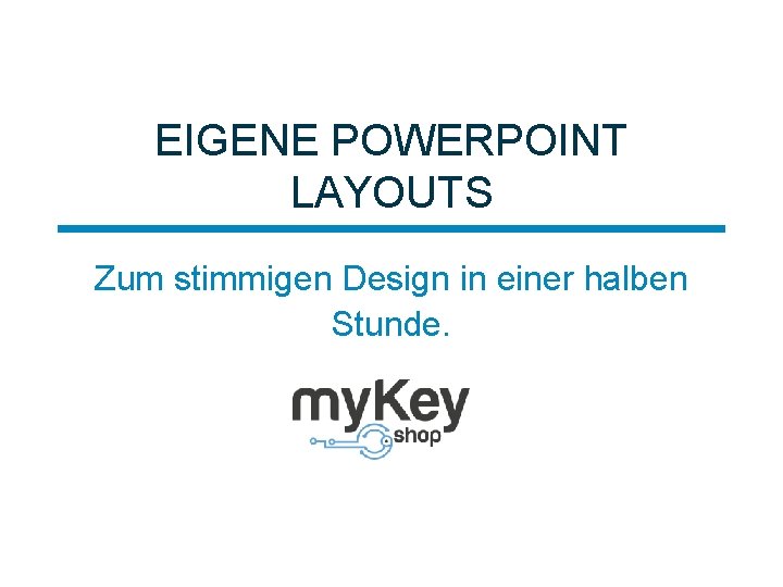 EIGENE POWERPOINT LAYOUTS Zum stimmigen Design in einer
