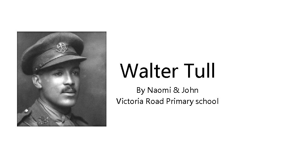 Walter Tull By Naomi John Victoria Road Primary