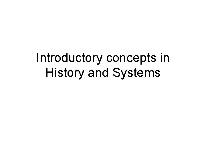 Introductory concepts in History and Systems Central Issues
