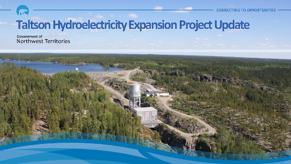 CONNECTING TO OPPORTUNITIES Taltson Hydroelectricity Expansion Project ...