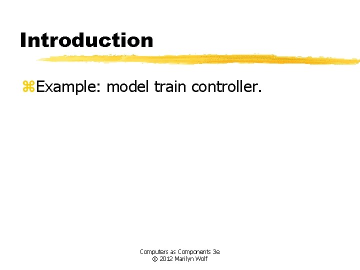 Introduction z Example model train controller Computers as