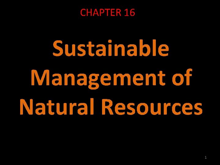 CHAPTER 16 Sustainable Management of Natural Resources 1