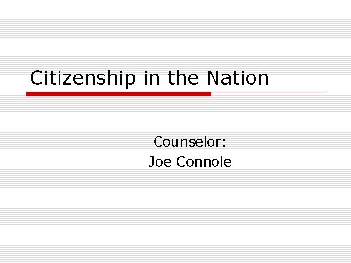 Citizenship in the Nation Counselor Joe Connole What