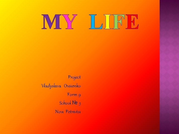 MY LIFE Project Vladyslava Ovsienko Form 9 School